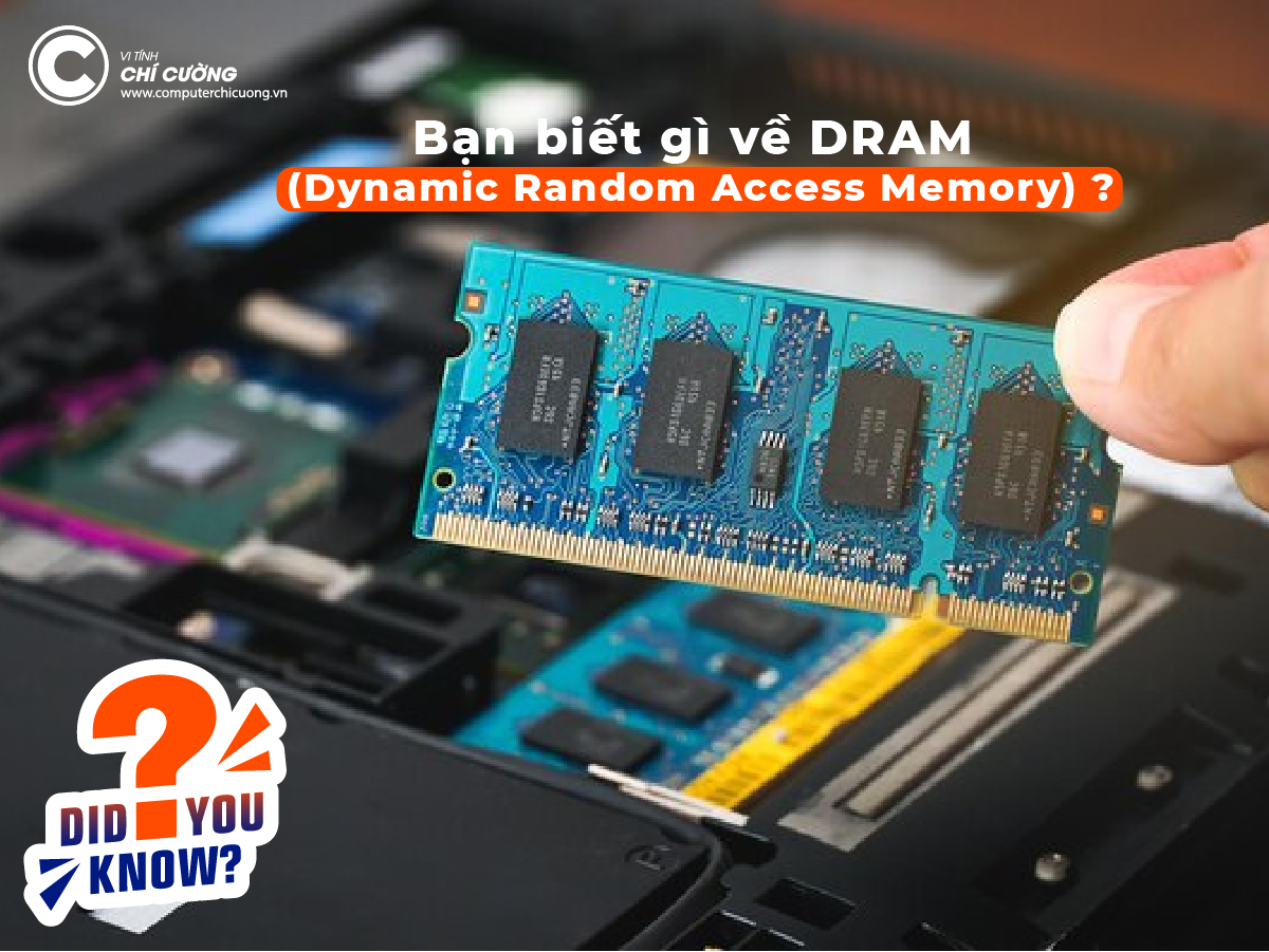 Bạn biết gì về DRAM (Dynamic Random Access Memory) ? | Computer Chí Cường
